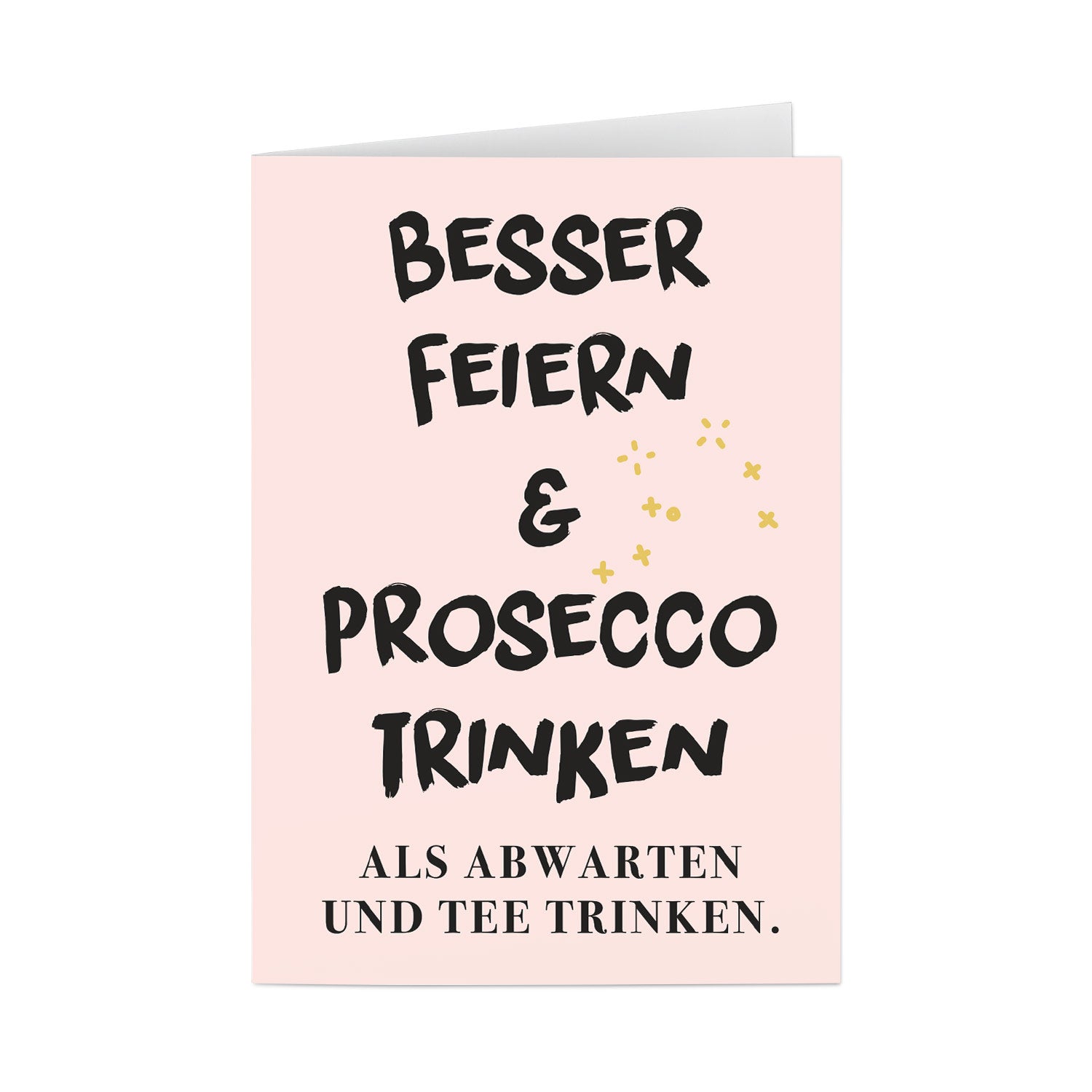 Besser feiern & Prosecco trinken, als abwarten und Tee trinken ...
